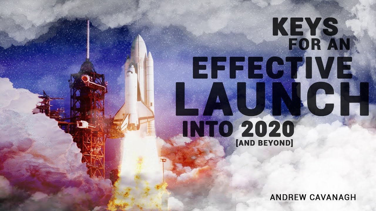 Keys for an Effective launch into 2020 and Beyond - Andrew Cavanagh ...