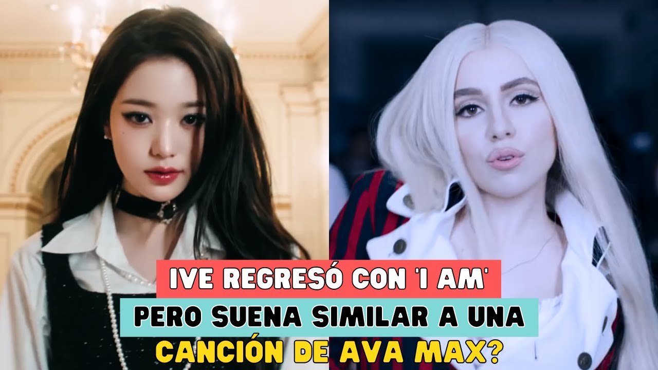 IVE REGRESÓ CON ‘I AM’ PERO ¿SUENA SIMILAR A UNA CANCIÓN DE AVA MAX? - YouTube