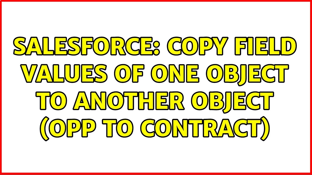 Salesforce Copy Field Values Of One Object To Another Object Opp To Contract Youtube