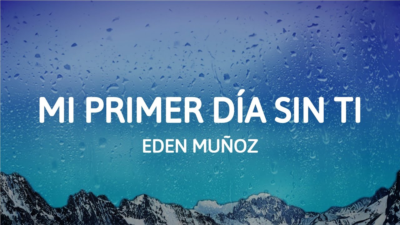 Eden Muñoz - Mi Primer Día Sin Ti (Letra/Lyrics) - YouTube