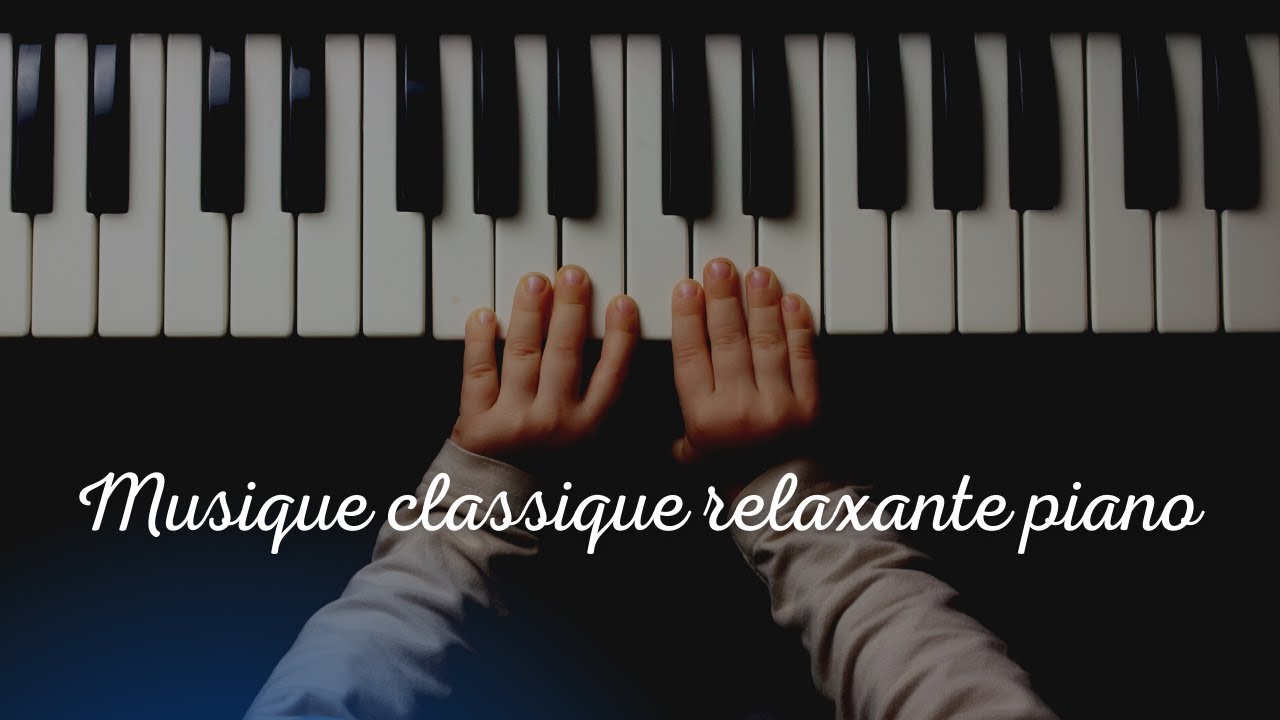 Musique classique relaxante, mélodie piano , musique classique douce ...