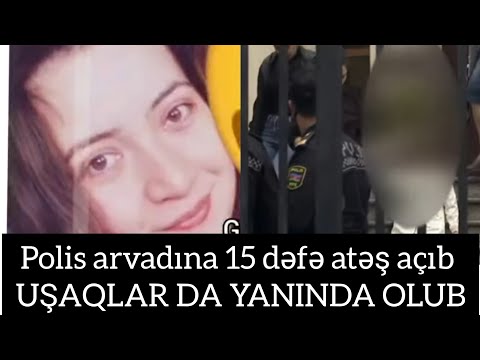 Polis arvadına 15 dəfə atəş acıbmış.UŞAQLAR DA YANINDA OLUB!