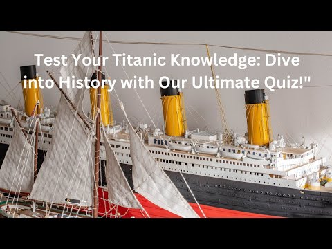 Unsinkable Knowledge: Titanic Trivia Quiz Challenge!" - YouTube