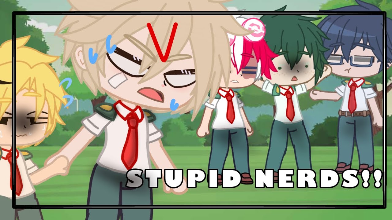 “They’ve Done absolutely nothing wrong but their NERDS!” Mha Gacha skit ...