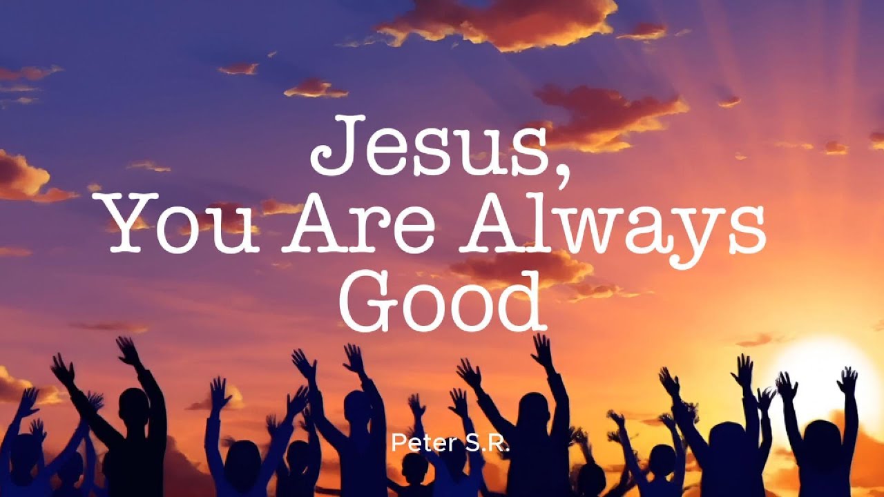 Jesus, You Are Always Good - YouTube