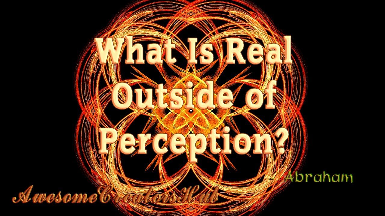 Abraham Hicks snippet: What is Real Outside of Perception? - YouTube
