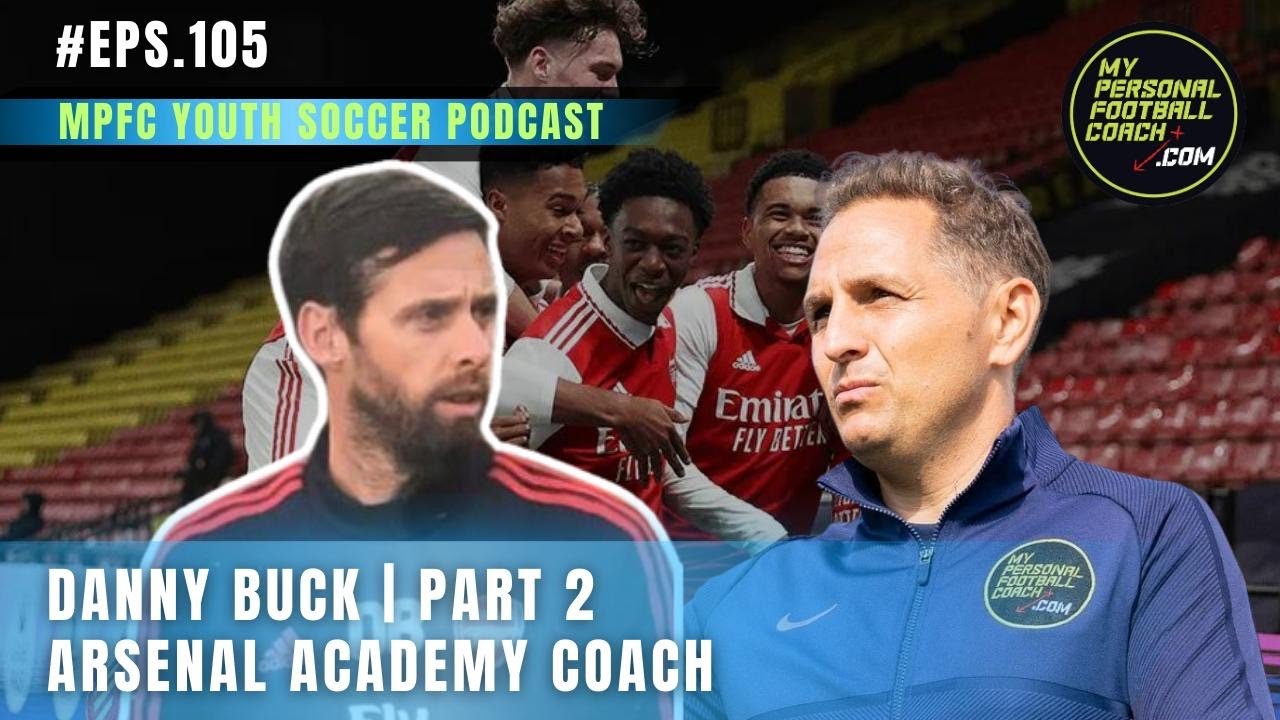 105 Danny Buck | Part 2 | Arsenal Academy Coach - YouTube