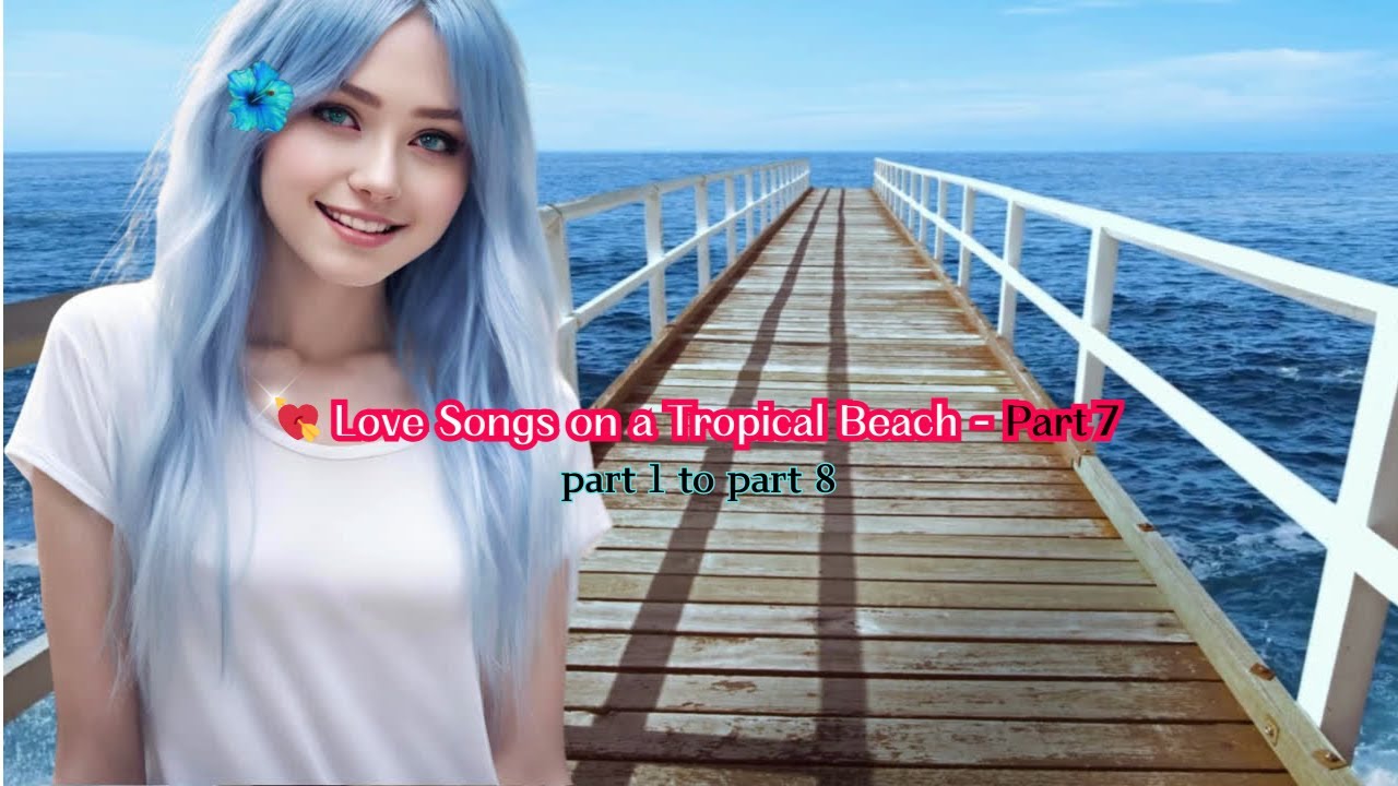 Heartstrings 💘 Love Songs on a Tropical Beach - Part 7 - YouTube