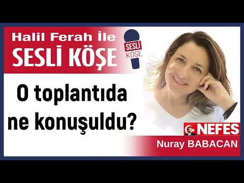 Nuray Babacan: 'O toplantıda ne konuşuldu?' 19/01/26 Halil Ferah ile Sesli Köşe