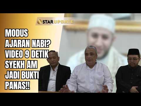 MODUS AJARAN NABI? VIDEO 9 DETIK SYEKH AM JADI BUKTI PANAS!! | STAR UPDATE