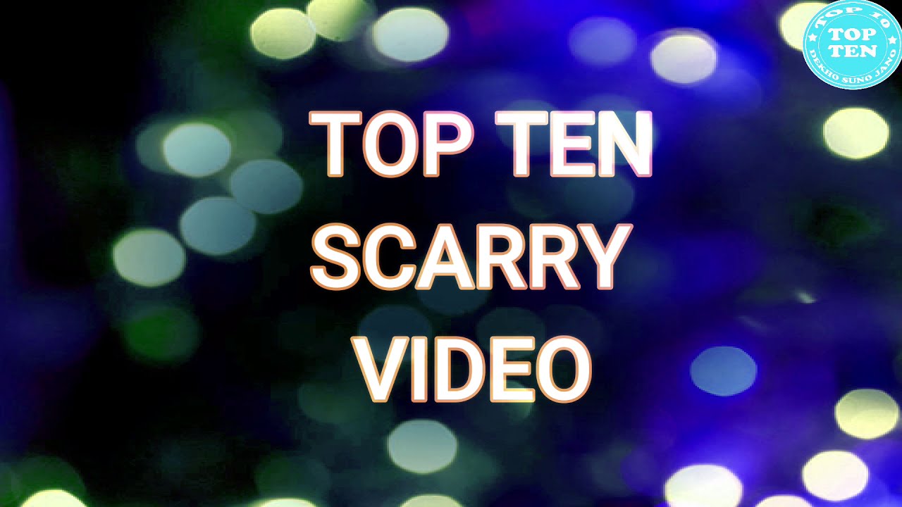 TOP TEN SCARRY VIDEO PART 02 - YouTube