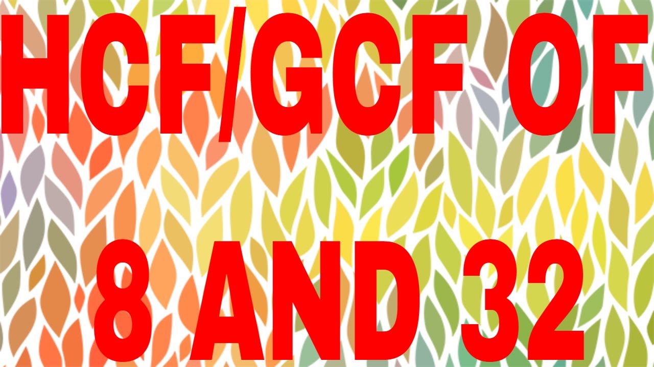 HCF OF 8 AND 32 GCF OF 8 AND 32 YouTube
