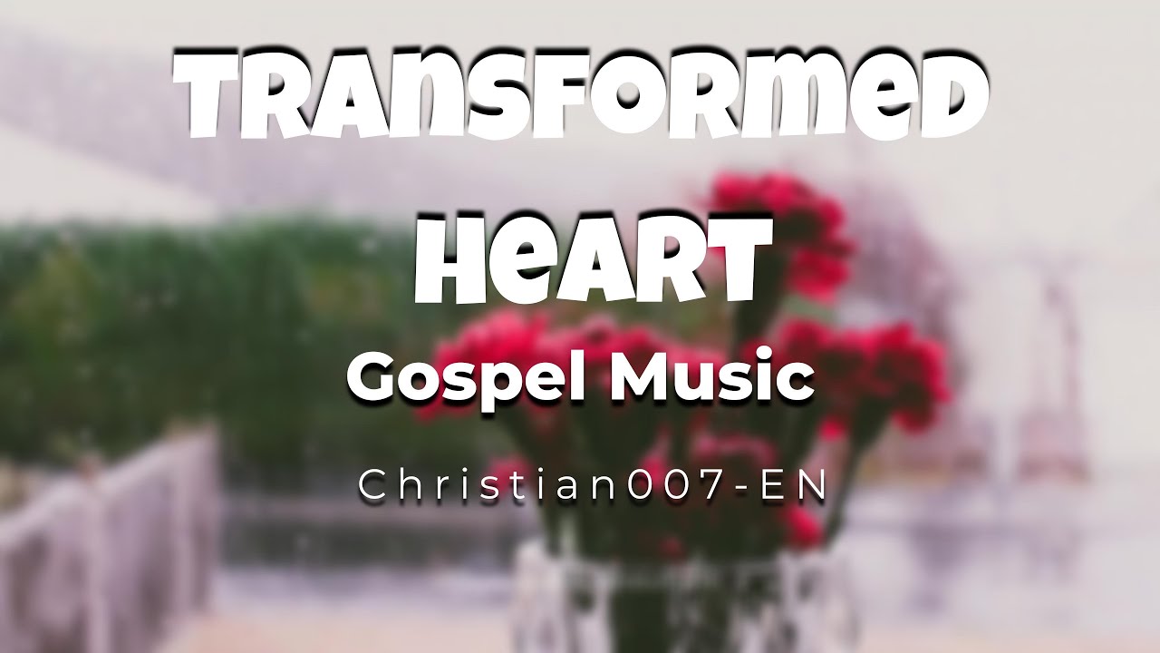 🎵 05.Transformed Heart | Christian007 | Music Gospel - YouTube