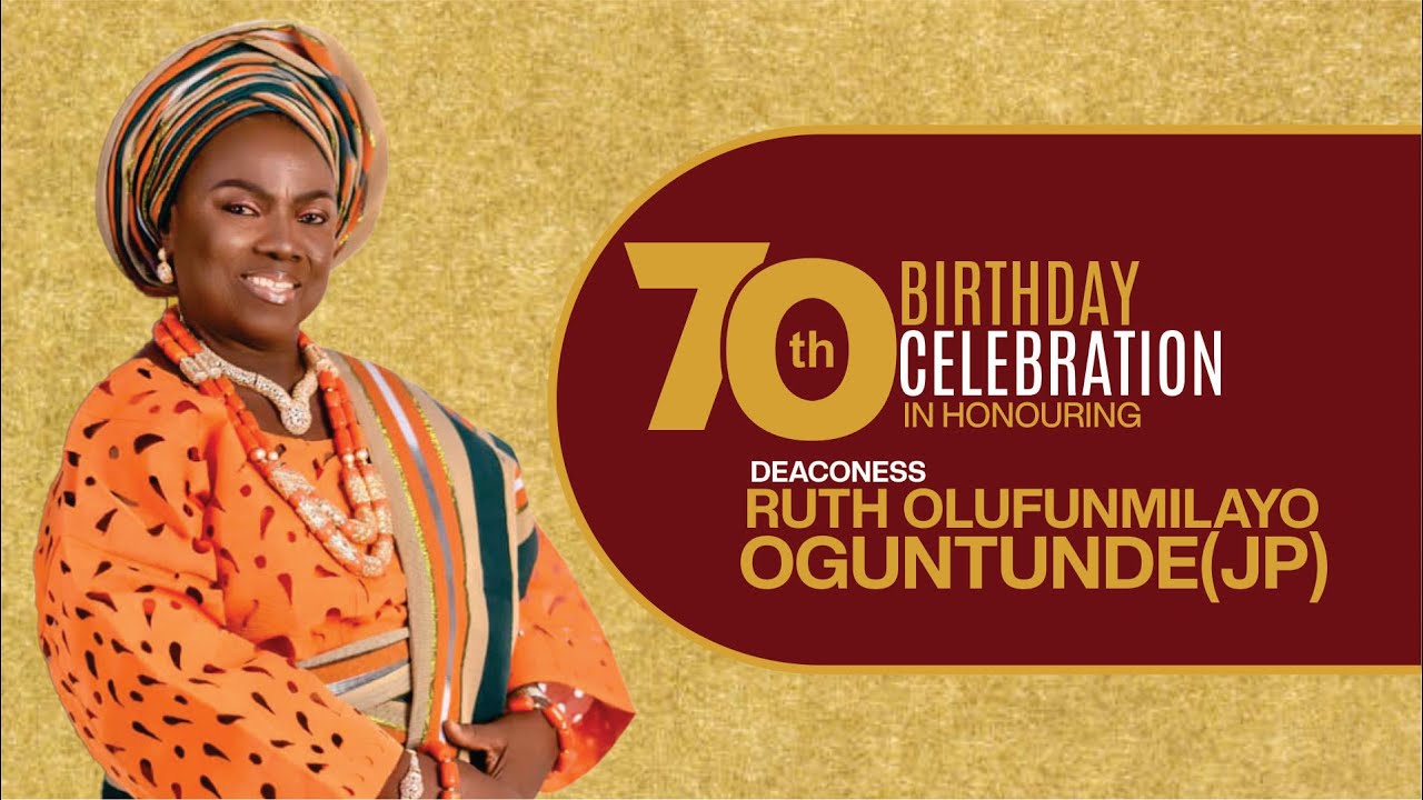 70TH BIRTHDAY CELEBRATION IN HONOURING DEACONESS RUTH OLUFUNMILAYO ...