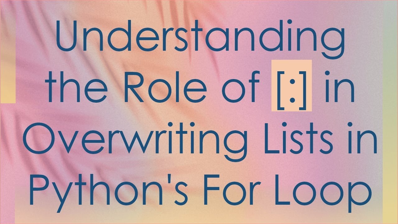 Understanding the Role of [:] in Overwriting Lists in Python's For Loop - YouTube