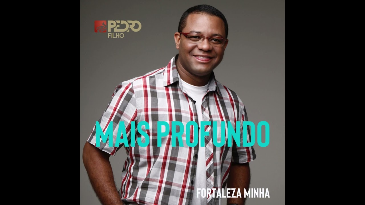 PEDRO FILHO - FORTALEZA MINHA - ÁLBUM MAIS PROFUNDO - YouTube