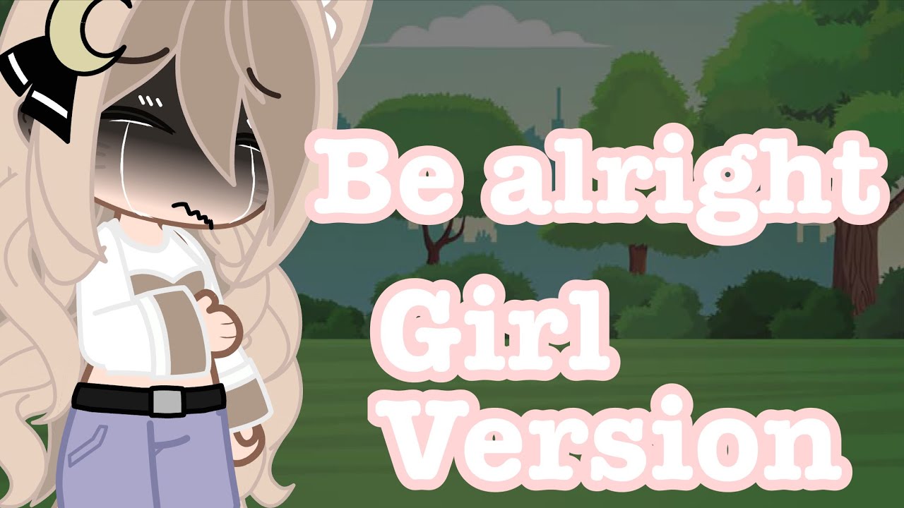 Be Alright || Girl Version || Gacha club || 😭😭🥀 - YouTube
