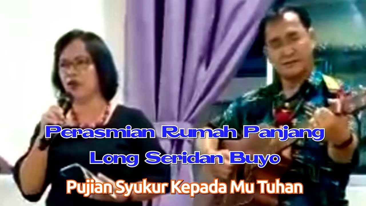 Perasmian Rumah Panjang Long Seridan Buyo - Pujian Syukur Kepada Mu ...
