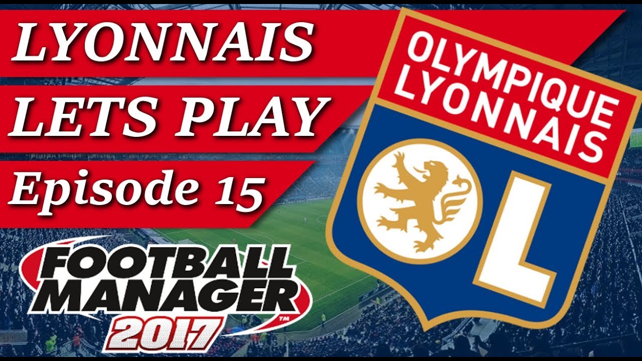 Lyon | Lets Play | Episode 15 | First Final | Football Manager 2017 ...