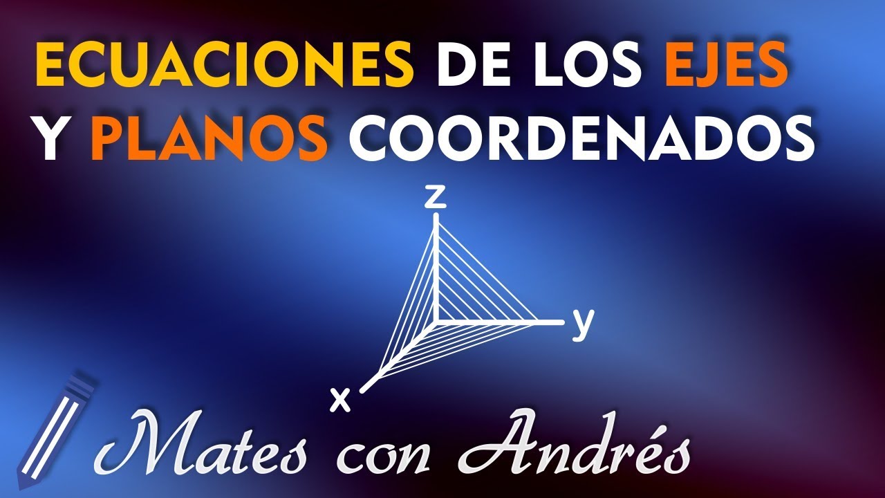 Ecuaciones de los EJES (OX, OY, OZ) y PLANOS (OXY, OXZ, OYZ) de ...