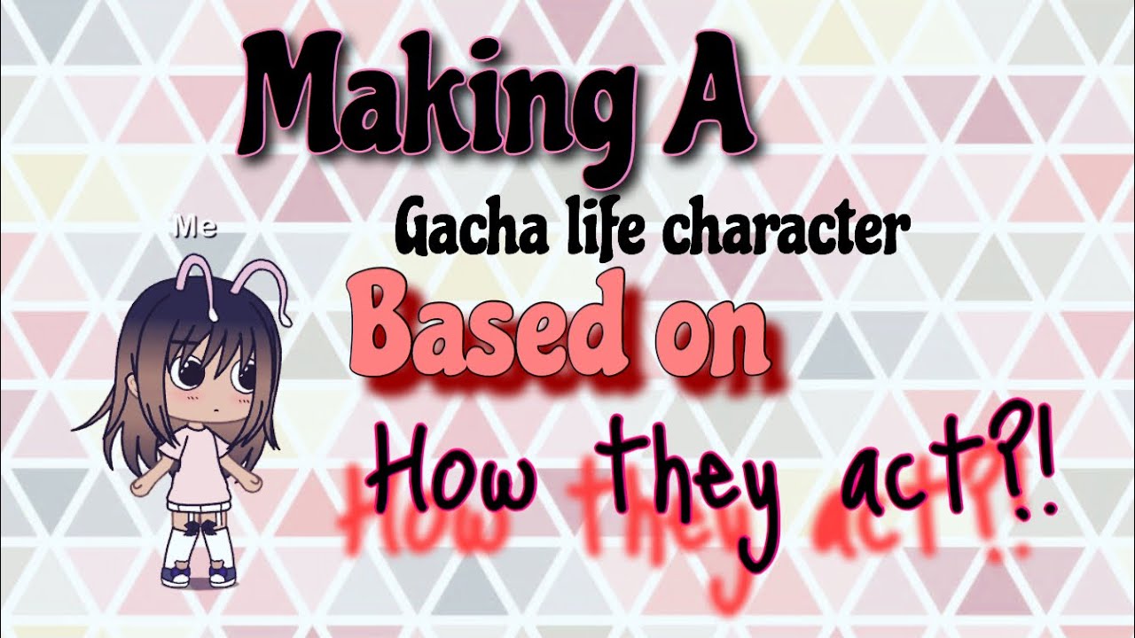 Making Gacha Life characters based on how they act?! - YouTube