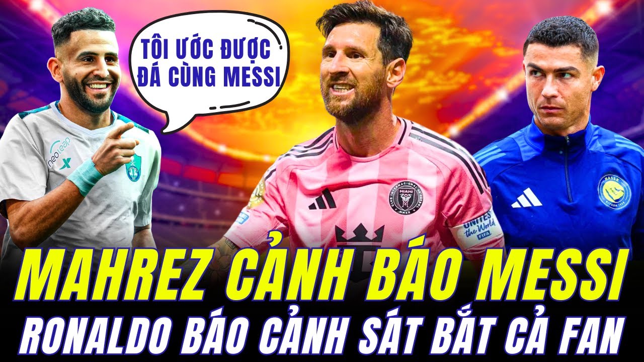 MESSI NHẬN CẢNH BÁO TỪ RIYAD MAHREZ NẾU SANG SAUDI ARABIA THI ĐẤU ...