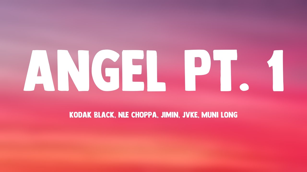 Angel Pt. 1 - Kodak Black, NLE Choppa, Jimin, JVKE, Muni Long |Lyrics ...