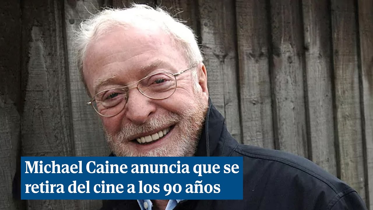 El actor Michael Caine anuncia que se retira del cine a los 90 años ...