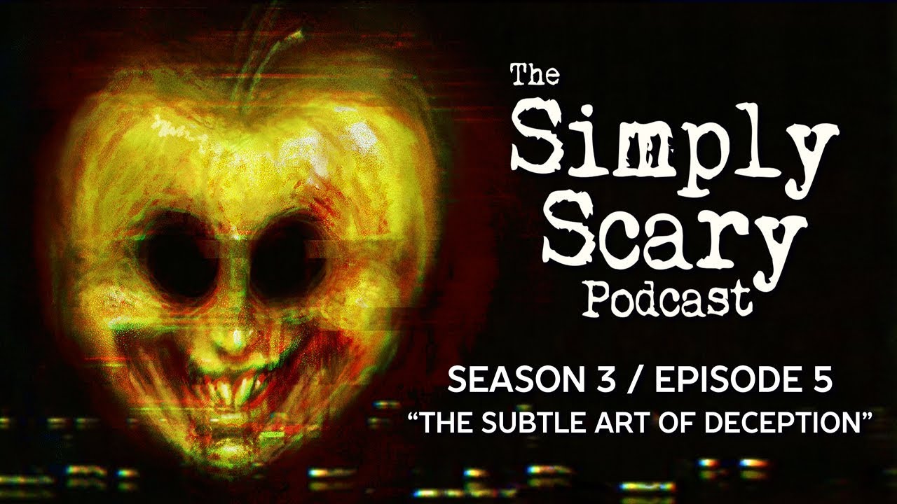 The Simply Scary Podcast ― S3E05 ― "The Subtle Art of Deception ...