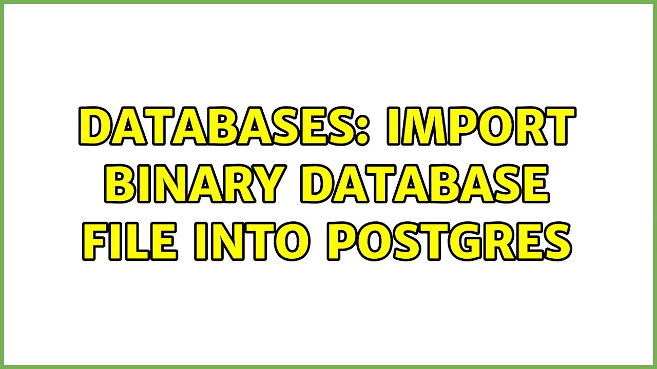 Databases Import Binary Database File Into Postgres Youtube 0300