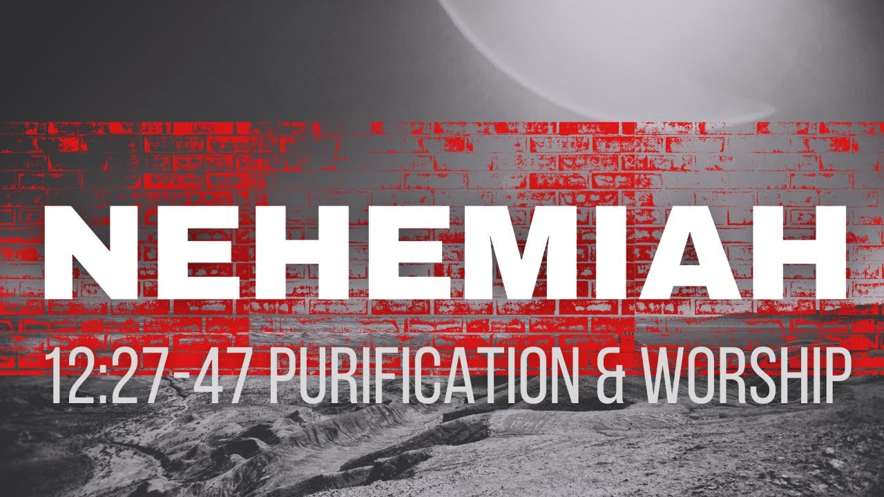 Nehemiah - 12:27-47 Purification & Worship - YouTube