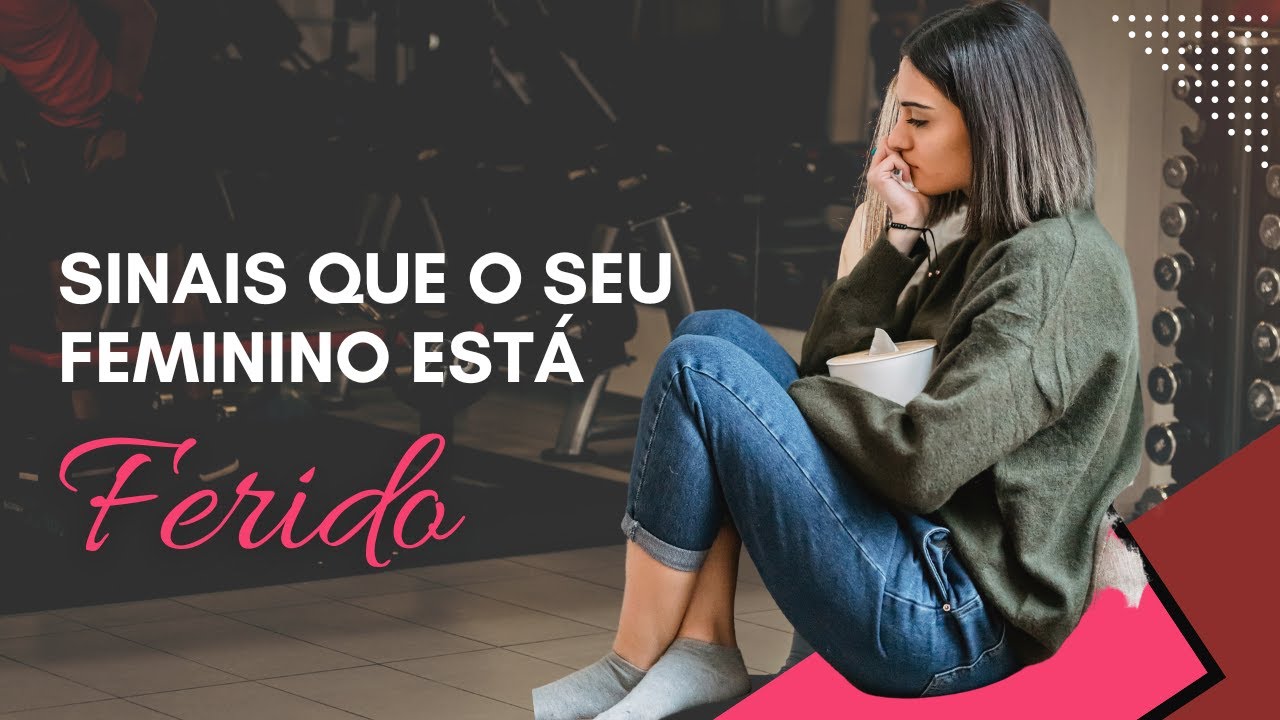 Sinais que o seu feminino está ferido - YouTube
