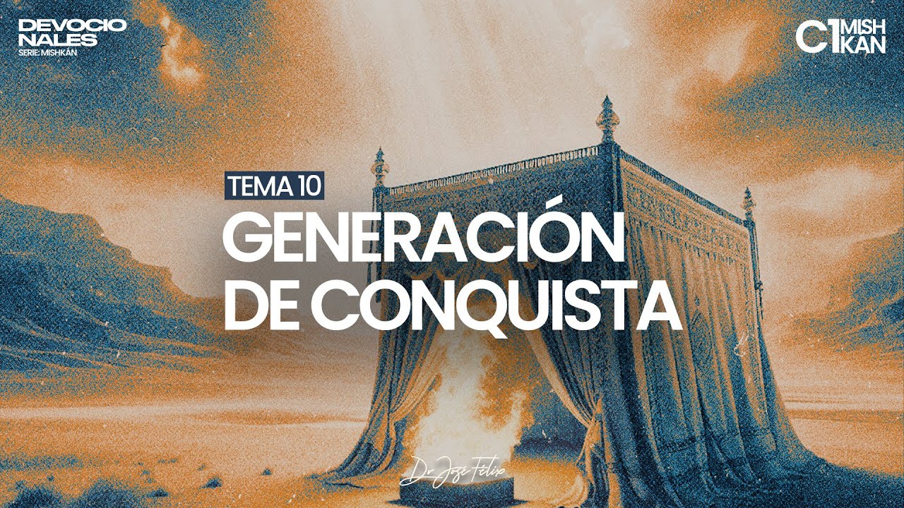 Tema 10: GENERACIÓN DE CONQUISTA I Capítulo 01: MISHKÁN, DÓNDE DIOS HABITA I Serie: MISHKÁN ...