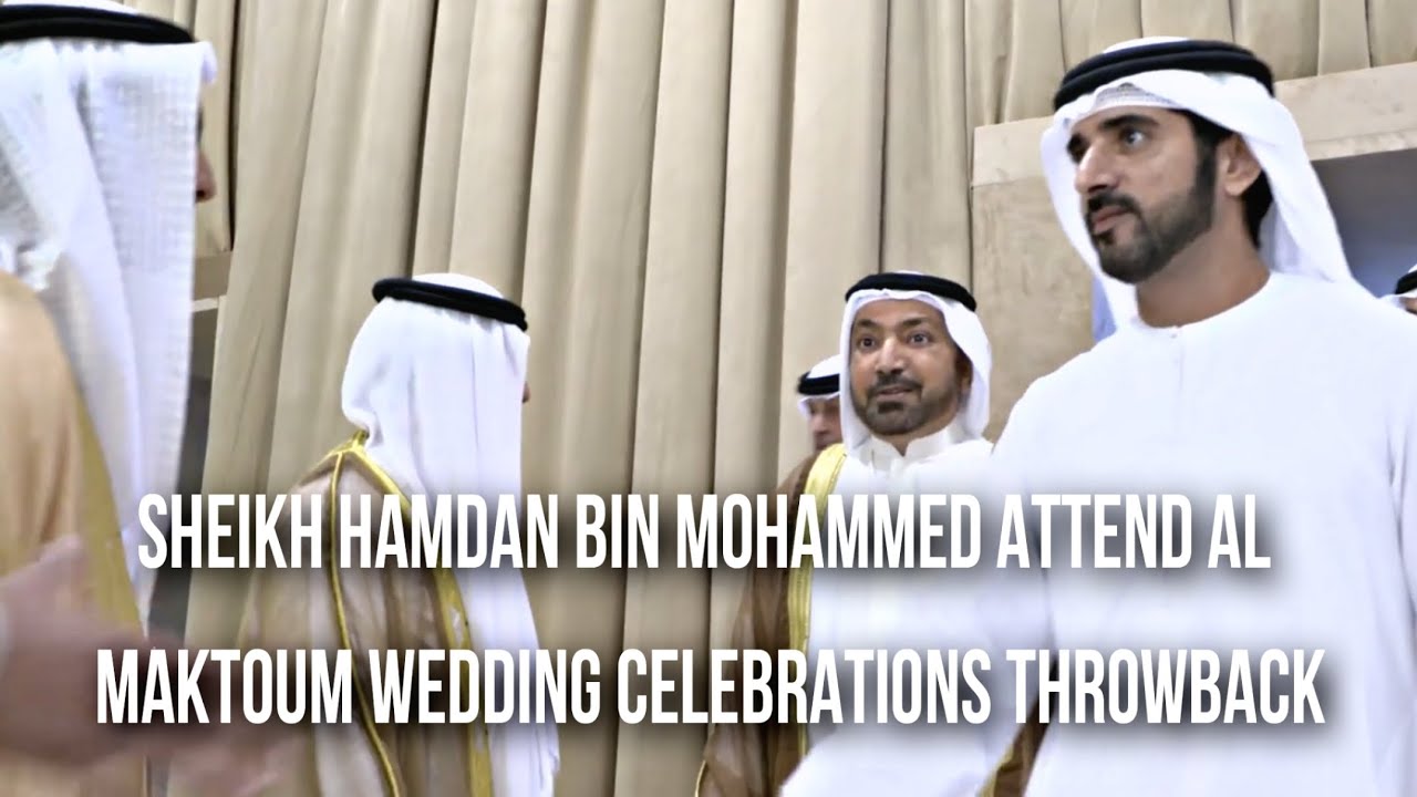Sheikh Hamdan Fazza Attend Al Maktoum Wedding Celebrations Throwback ...