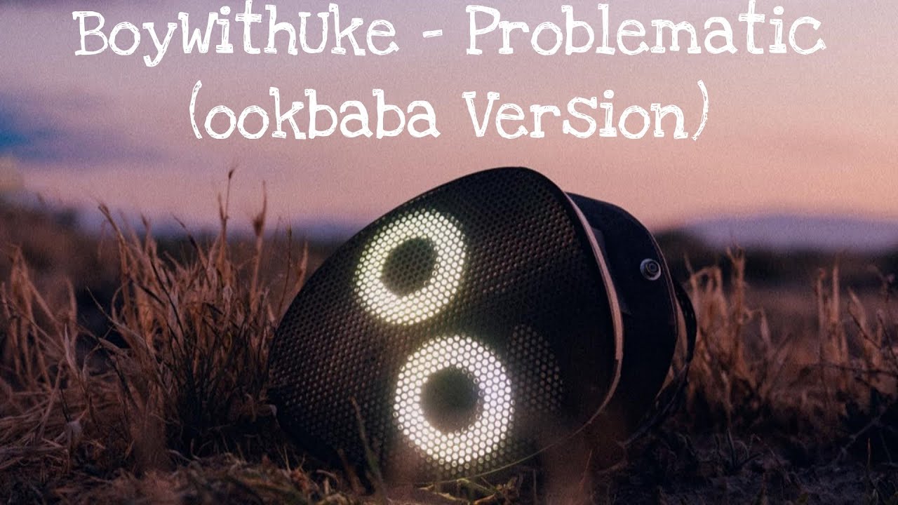 BoyWithUke - Problematic (ookbaba Version) - YouTube