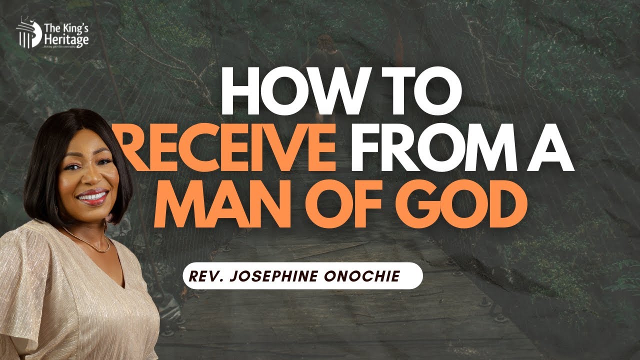 How to Receive From a Man of God | Josepnie Onochie | The King's ...