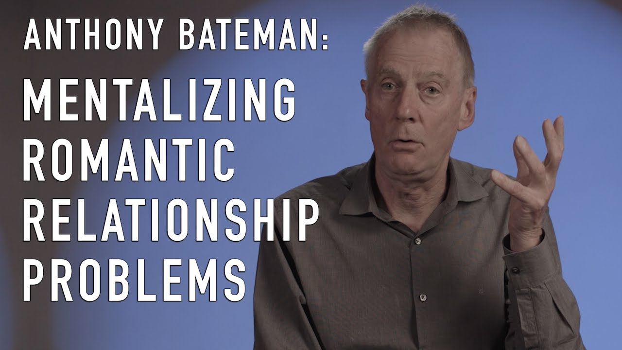 Mentalizing Romantic Relationship Problems | ANTHONY BATEMAN - YouTube