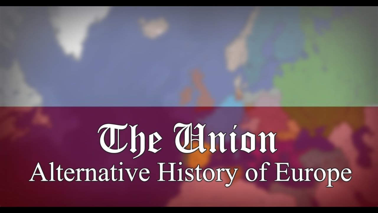 Alternative History of Europe - The Union - YouTube
