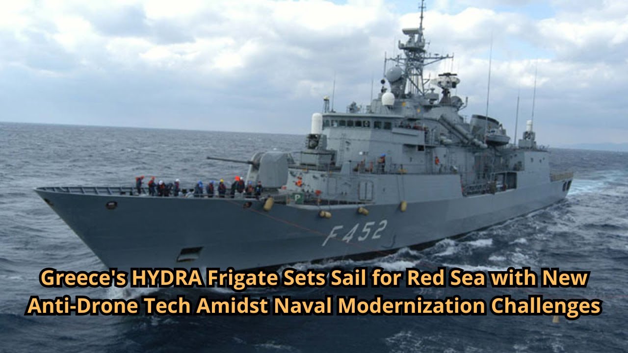 Greece's HYDRA Frigate Sets Sail for Red Sea with New Anti Drone Tech ...