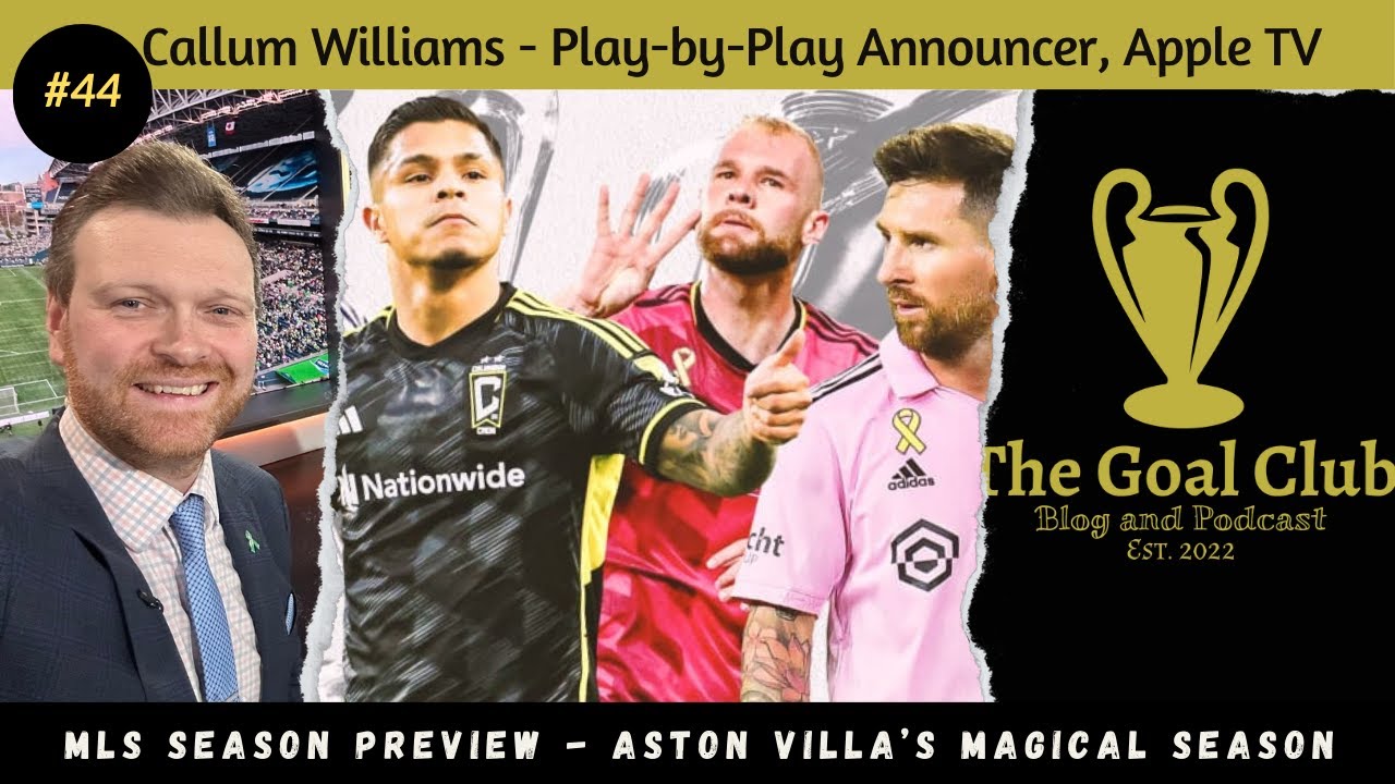 Ep: 44 - Callum Williams - 2024 MLS preview & Aston Villa's success ...