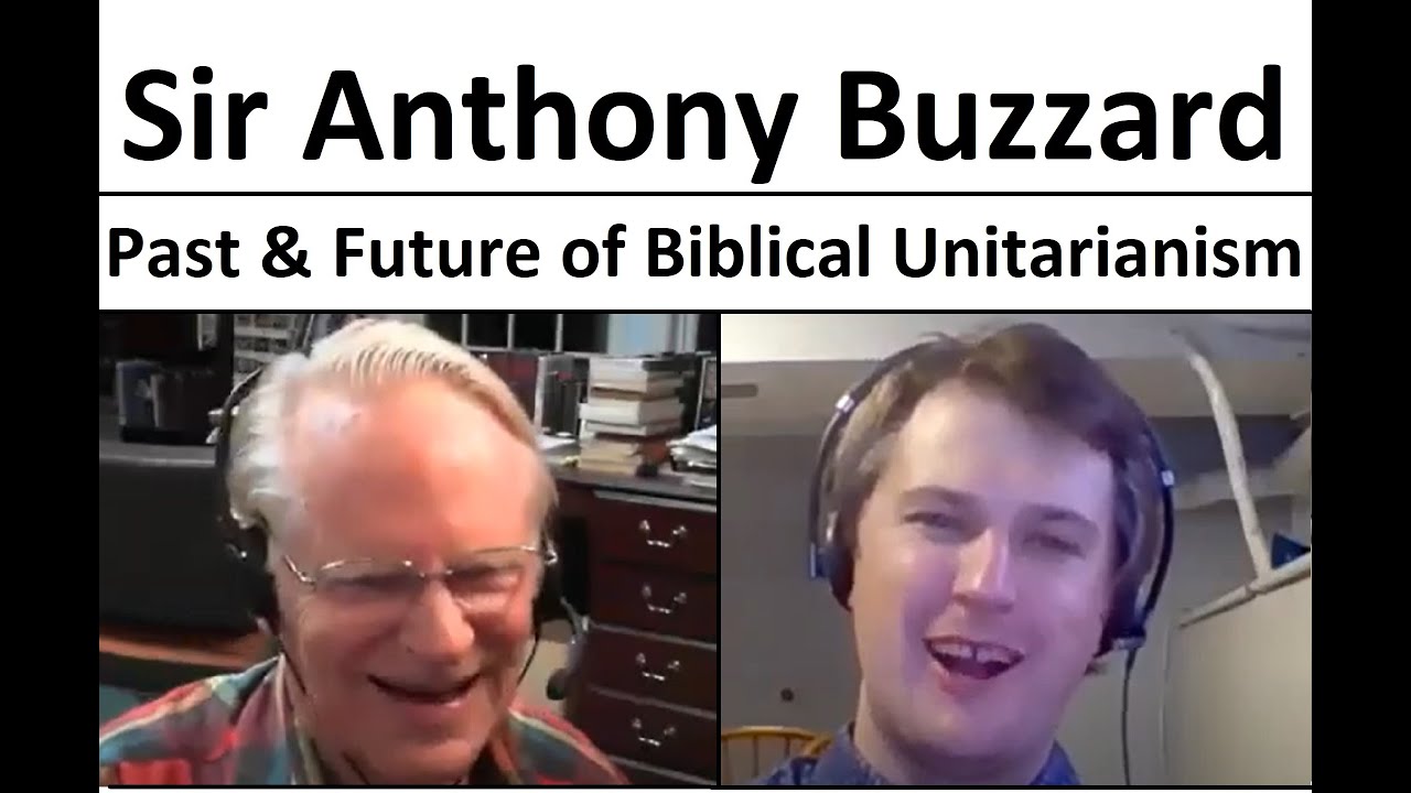Sir Anthony Buzzard on the past and future of Biblical Unitarianism ...