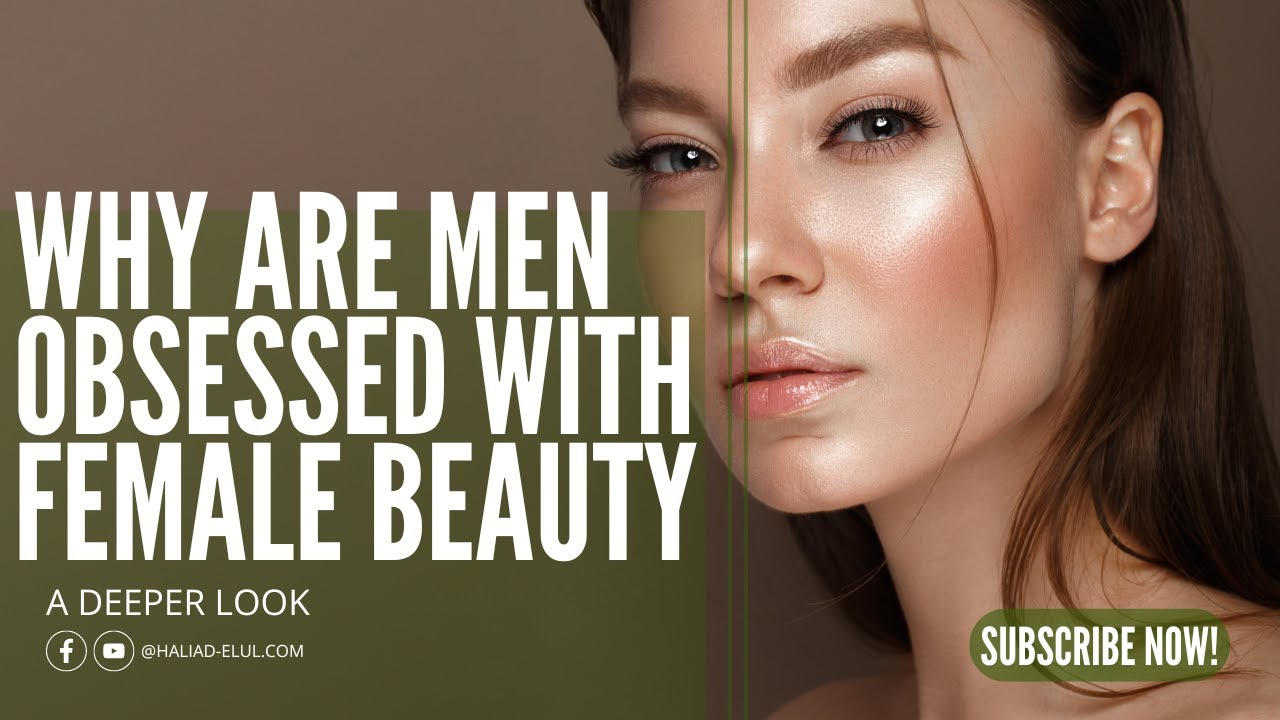 The Real Reason With Men's Obsession With Female Beauty: A Deeper Look ...