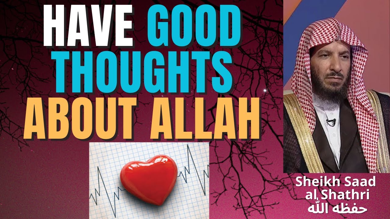 Have GOOD THOUGHTS about ALLAH تعالى! - Sheikh Saad al Shathri حفظه ...