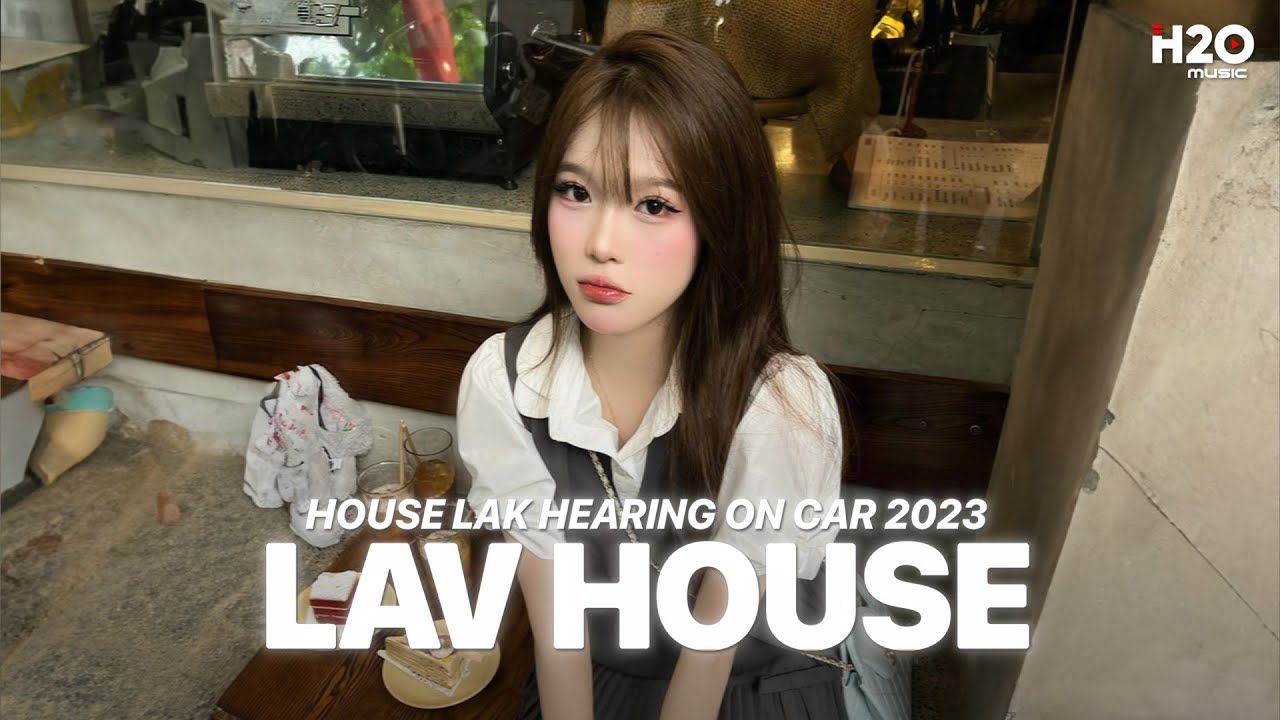 LAV HOUSE - MIXTAPE HOUSE LAK & DEEP HOUSE 2024 - NHẠC TRẺ REMIX HAY NHẤT 2024 - YouTube