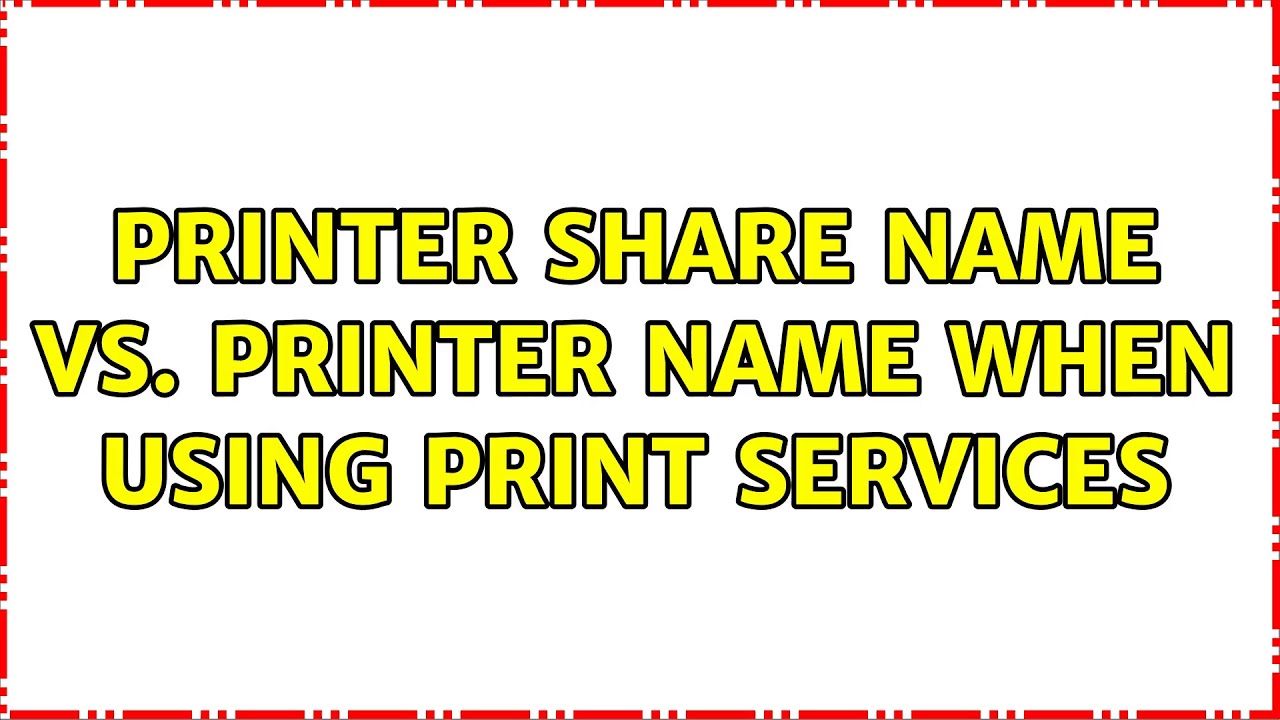 Printer Share Name vs. Printer Name when using Print Services - YouTube