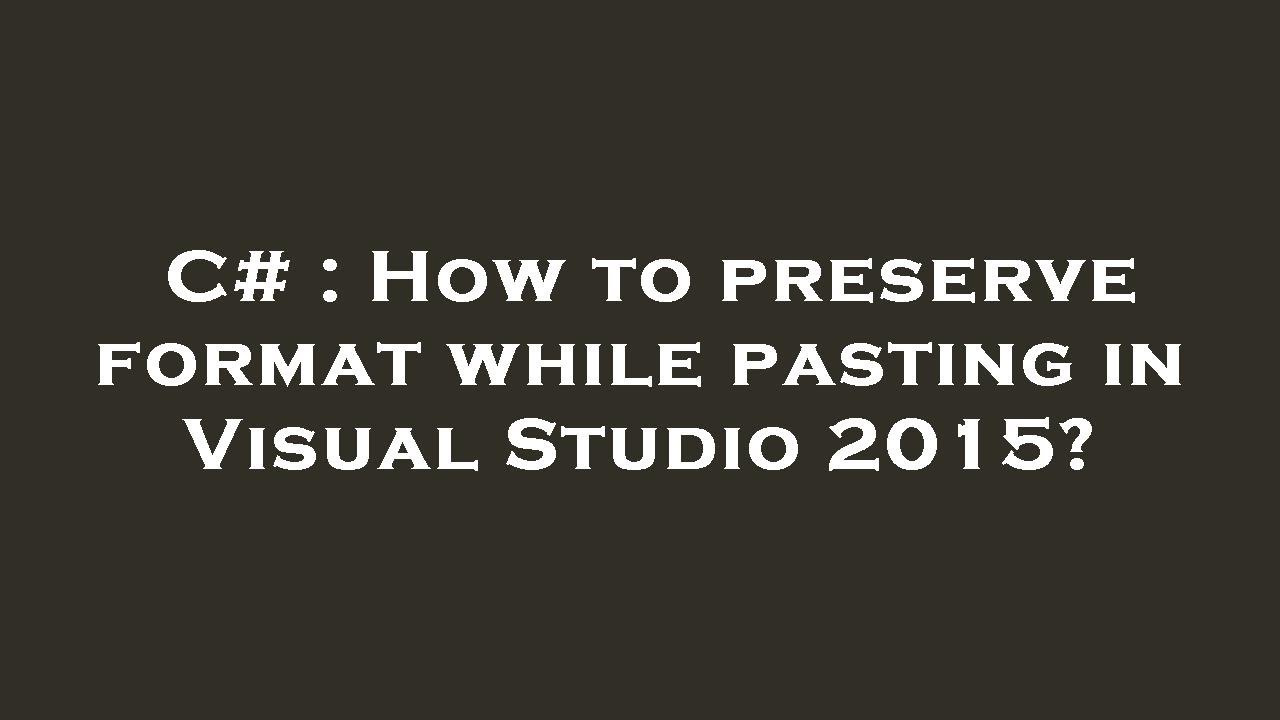 C# : How to preserve format while pasting in Visual Studio 2015? - YouTube