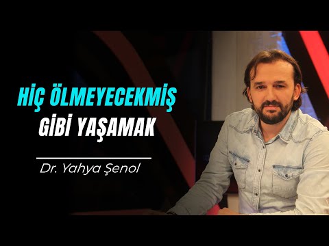 Hiç Ölmeyecekmiş Gibi Yaşamak | Dr. Yahya ŞENOL