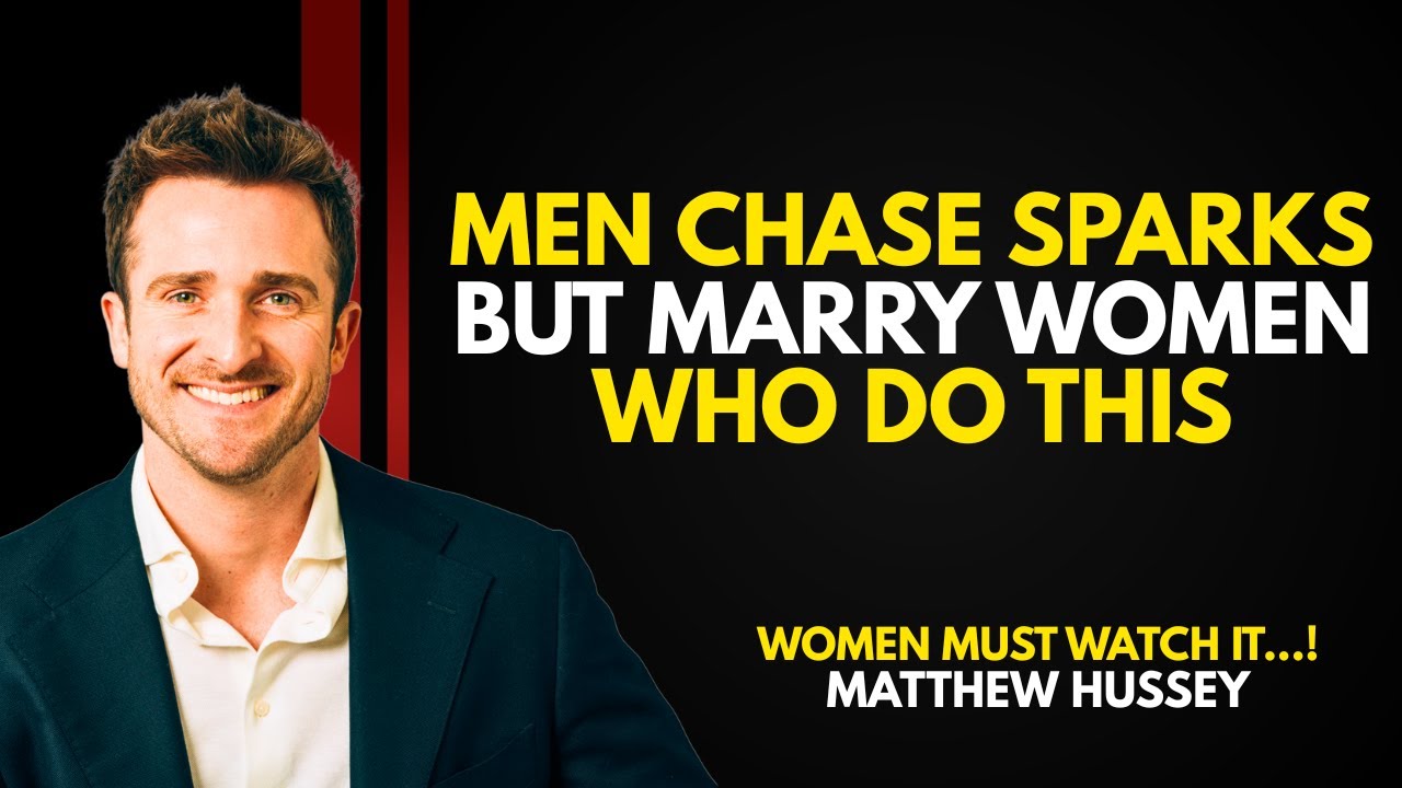 MEN CHASE SPARKS BUT MARRY WOMEN WHO DO THIS | MATTHEW HUSSEY - YouTube