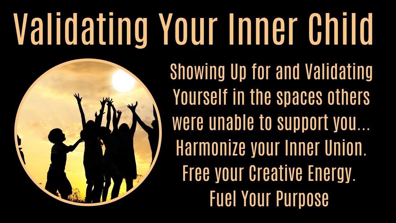 #13 Validating Your Inner Child. Harmonize Inner Union. Free your ...