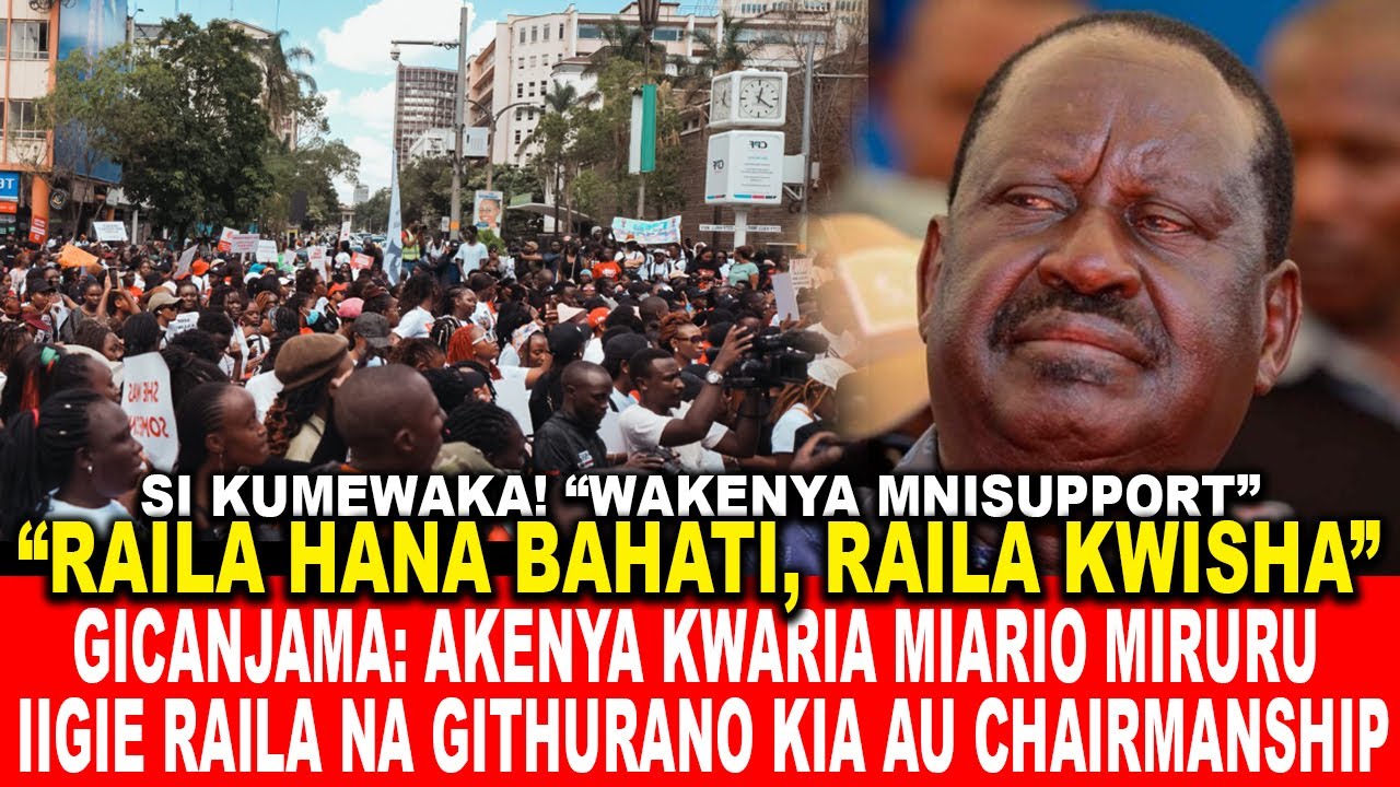 AU CHAIRMANSHIP? RAILA HANA BAHATI,KWISHA YEYE!GICANJAMA:AKENYA KWARIA ...